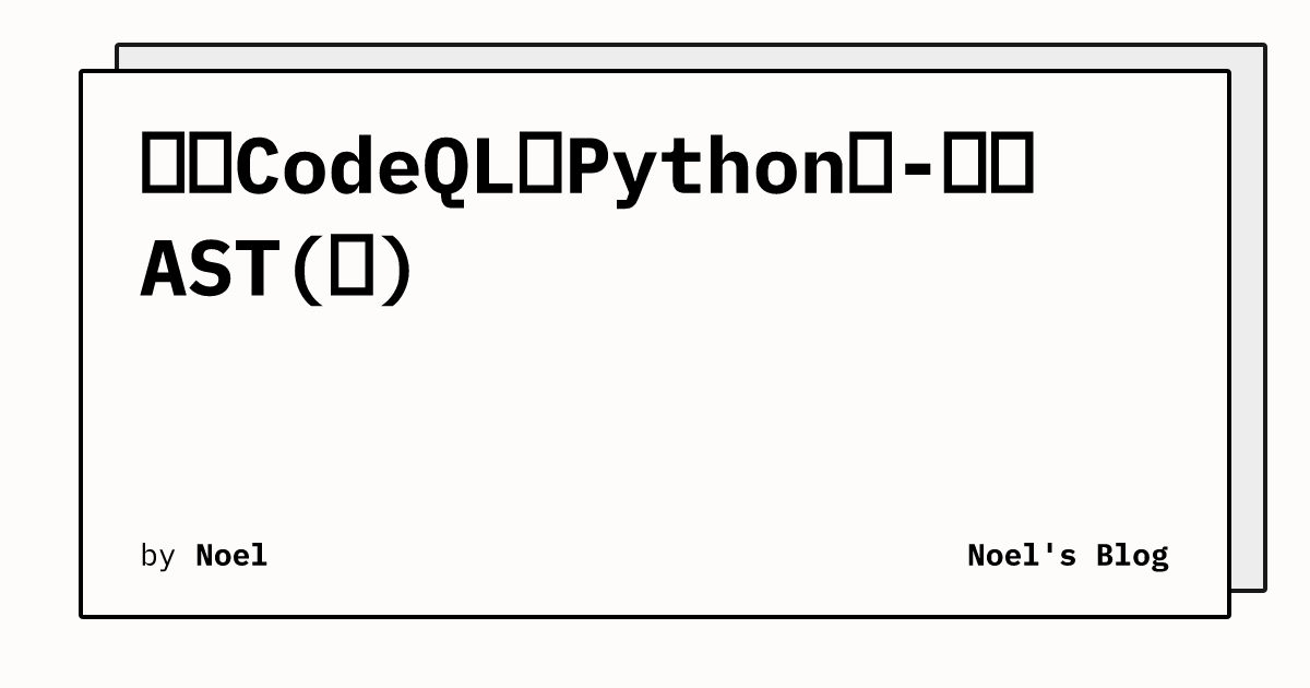 初探CodeQL之Python篇-使用AST(一) | Noel's Blog
